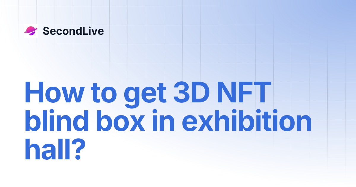 How to get 3D NFT blind box in exhibition hall? | SecondLive